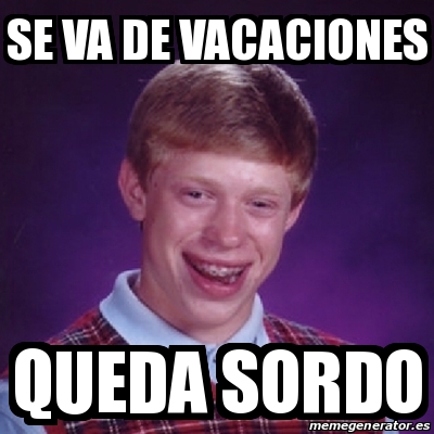 Meme Bad Luck Brian - se va de vacaciones queda sordo - 31272570
