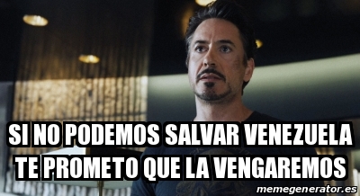 Meme Personalizado - si no podemos salvar venezuela te prometo que la ...