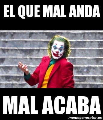 Meme Personalizado - El Que mal Anda Mal Acaba - 31273438