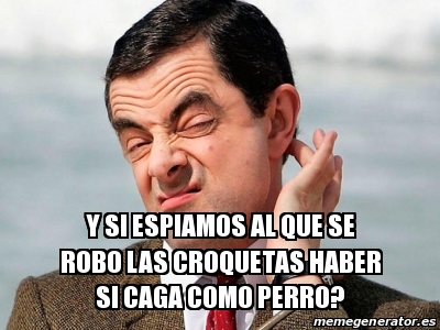 Meme Personalizado - Y si espiamos al que se robo las croquetas haber ...