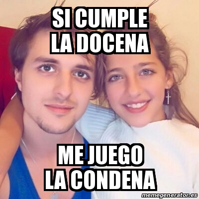 Meme Personalizado - SI CUMPLE LA DOCENA ME JUEGO LA CONDENA - 31273511