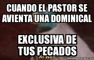 Meme Personalizado - Cuando el pastor se avienta una dominical ...