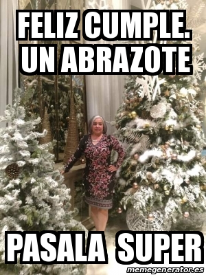 Meme Personalizado Feliz Cumple Un Abrazote Pasala Super 31274193
