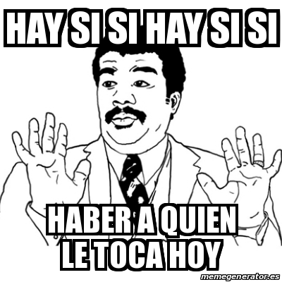 Meme Ay Si - Hay si si hay si si Haber a quien le toca hoy - 31274299