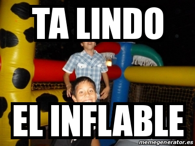 Meme Personalizado - ta lindo el inflable - 31276063