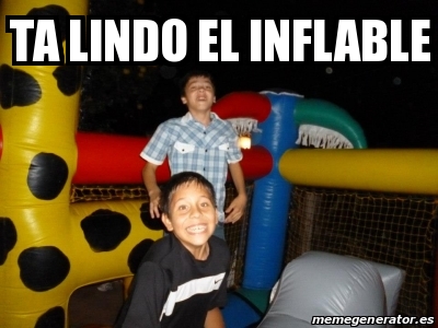 Meme Personalizado - ta lindo el inflable - 31276065