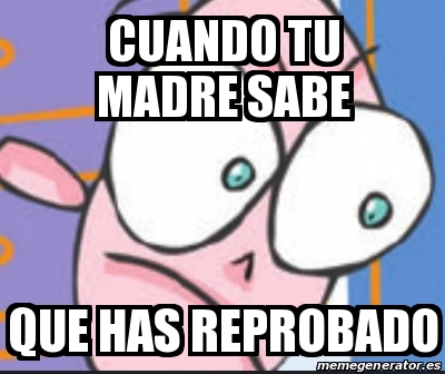 Meme Personalizado - CUANDO TU MADRE SABE QUE HAS REPROBADO - 31276120