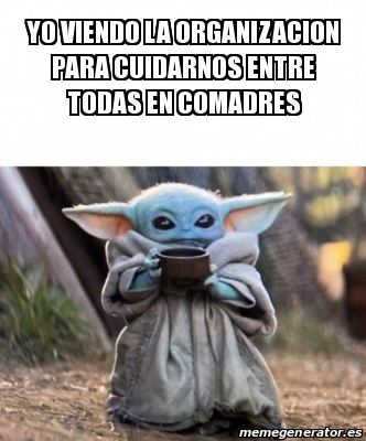 Meme Personalizado - yo viendo la organizacion para cuidarnos entre ...