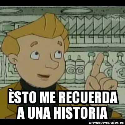 Meme Personalizado - ÃˆSTO ME RECUERDA A UNA HISTORIA - 31277197