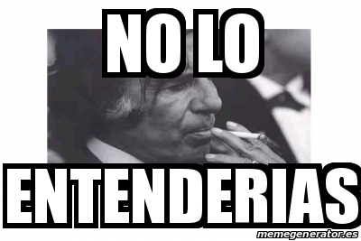 Meme Personalizado - NO LO ENTENDERIAS - 31277201