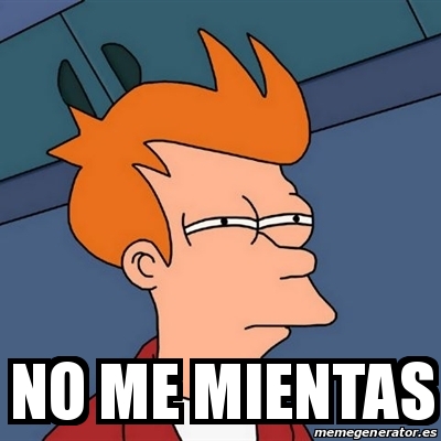Meme Futurama Fry - no me MIENTAS - 31277238
