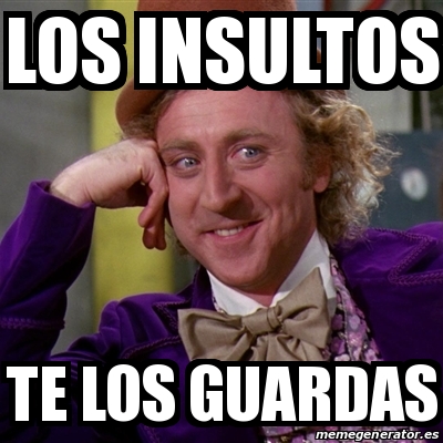 Meme Willy Wonka - LOS INSULTOS TE LOS GUARDAS - 31277576