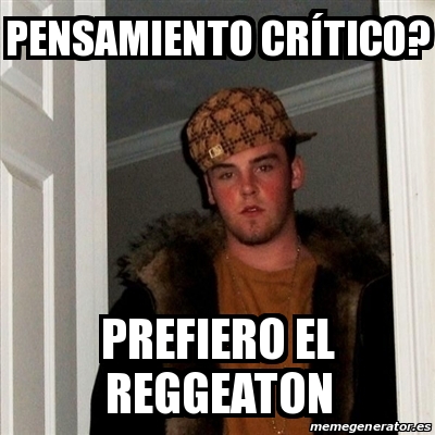 Meme Scumbag Steve - pensamiento crÃ­tico? prefiero el reggeaton - 31277691