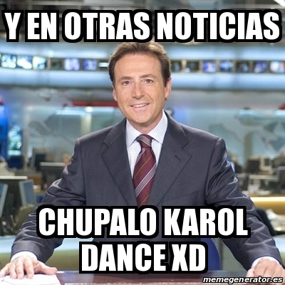Meme Matias Prats - Y en otras noticias Chupalo Karol dance Xd - 31278092