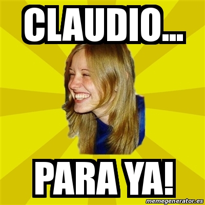 Meme Trologirl - CLAUDIO... PARA YA! - 31278357