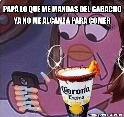 Meme Personalizado - PapÃ¡ lo que me mandas del gabacho ya no me ...