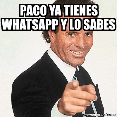 Meme Julio Iglesias - Paco ya tienes WhatsApp y lo sabes - 31279609