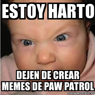 Meme Bebe furioso - Estoy harto Dejen de crear memes de paw patrol ...