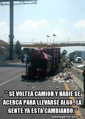 Meme Personalizado - ** SE VOLTEA CAMION Y NADIE SE ACERCA PARA ...