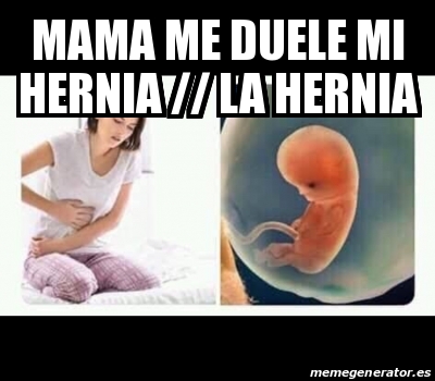 Meme Personalizado - Mama me duele mi hernia // La hernia - 31280128