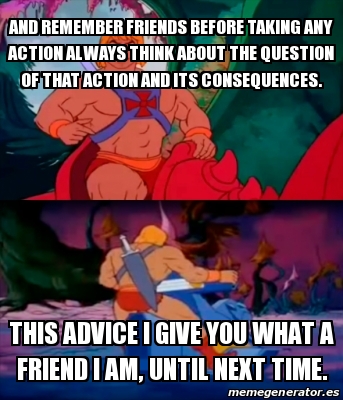 Meme Personalizado - And remember friends before taking any action ...