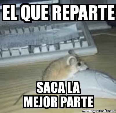 Meme Personalizado - El que reparte Saca la mejor parte - 31280304