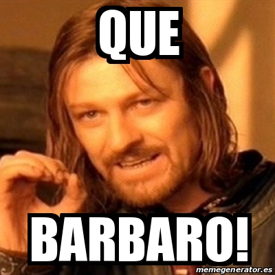 Meme Boromir - Que Barbaro! - 31280316