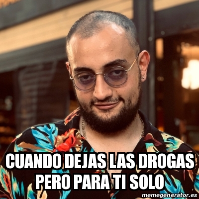 Meme Personalizado - cuando dejas las drogas pero para ti solo - 31280336