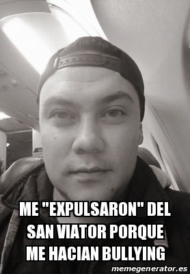 Meme Personalizado - ME "expulsaron" del san viator porque me hacian ...