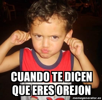 Meme Personalizado - cuando te dicen que eres orejon - 31280605