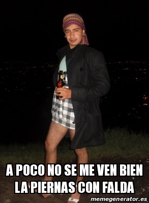 Meme Personalizado - a poco no se me ven bien la piernas con falda ...