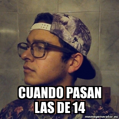 Meme Personalizado - cuando pasan las de 14 - 31280836