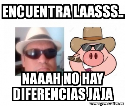Meme Personalizado - Encuentra laasss.. Naaah no hay diferencias jaja ...