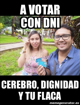Meme Personalizado - A votar con DNI Cerebro, dignidad y tu flaca ...