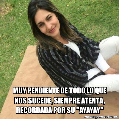Meme Personalizado - Muy pendiente de todo lo que nos sucede, siempre ...