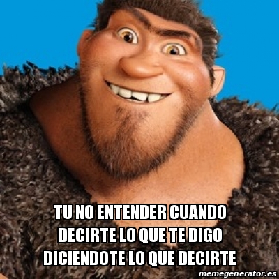 Meme Personalizado - Tu no entender cuando decirte lo que te digo ...