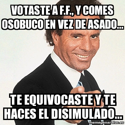 Meme Julio Iglesias - VOTASTE A F.F., Y COMES OSOBUCO EN VEZ DE ASADO ...