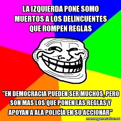 Meme Troll - la izquierda pone somo muertos a los delincuentes que ...