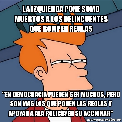 Meme Futurama Fry - la izquierda pone somo muertos a los delincuentes ...