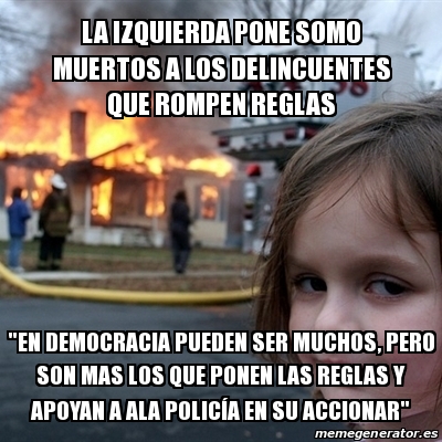 Meme Disaster Girl - la izquierda pone somo muertos a los delincuentes ...