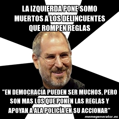 Meme Steve Jobs - la izquierda pone somo muertos a los delincuentes que ...