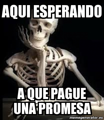 Meme Personalizado - AQUI ESPERANDO A QUE PAGUE UNA PROMESA - 31284618