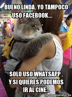 Meme Personalizado - Bueno Linda, yo tampoco uso facebook... . Solo uso ...