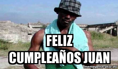 Meme Personalizado - Feliz cumpleaÃ±os juan - 31285176