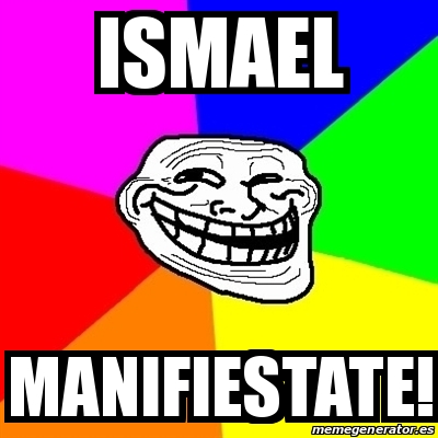 Meme Troll - Ismael Manifiestate! - 31285570