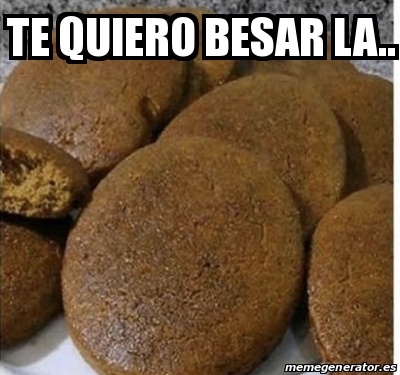 Meme Personalizado - Te quiero besar la.. - 31286238
