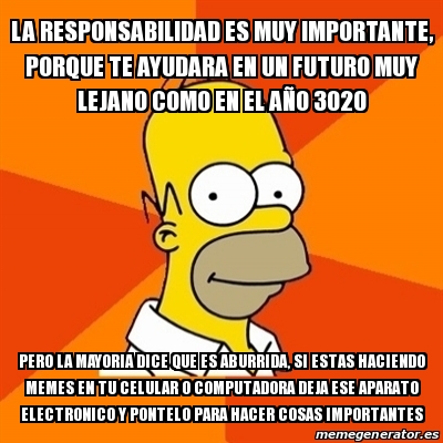 Meme Homer - La responsabilidad es muy importante, porque te ayudara en ...