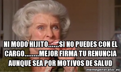 Meme Personalizado - ni modo hijito......si no puedes con el cargo ...