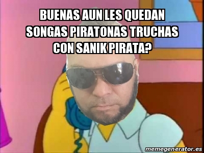 Meme Personalizado - buenas aun les quedan songas piratonas truchas con ...
