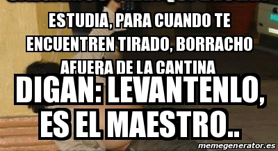 Meme Personalizado - Estudia, para cuando te encuentren tirado ...